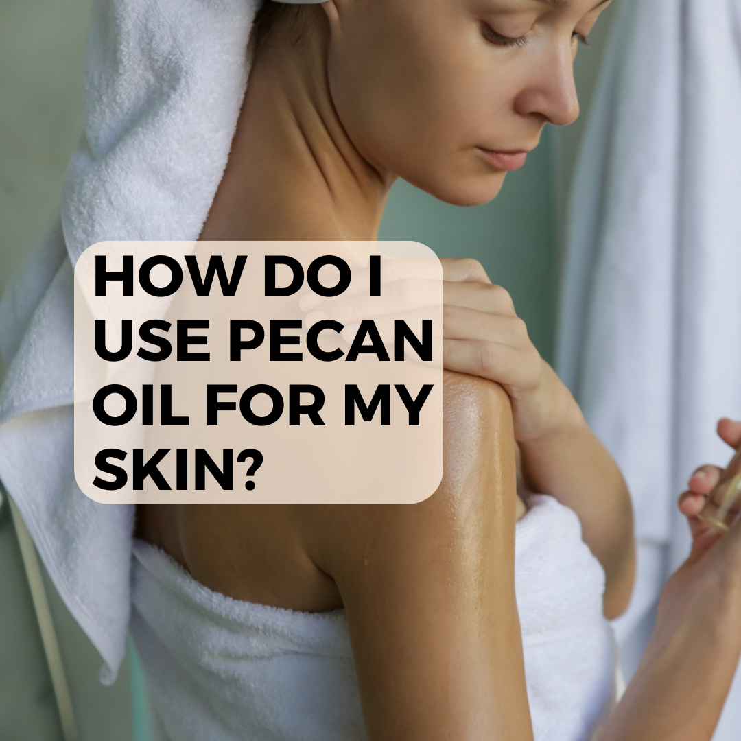How Do I Use Pecan Oil For My Skin? – Nuez Acres